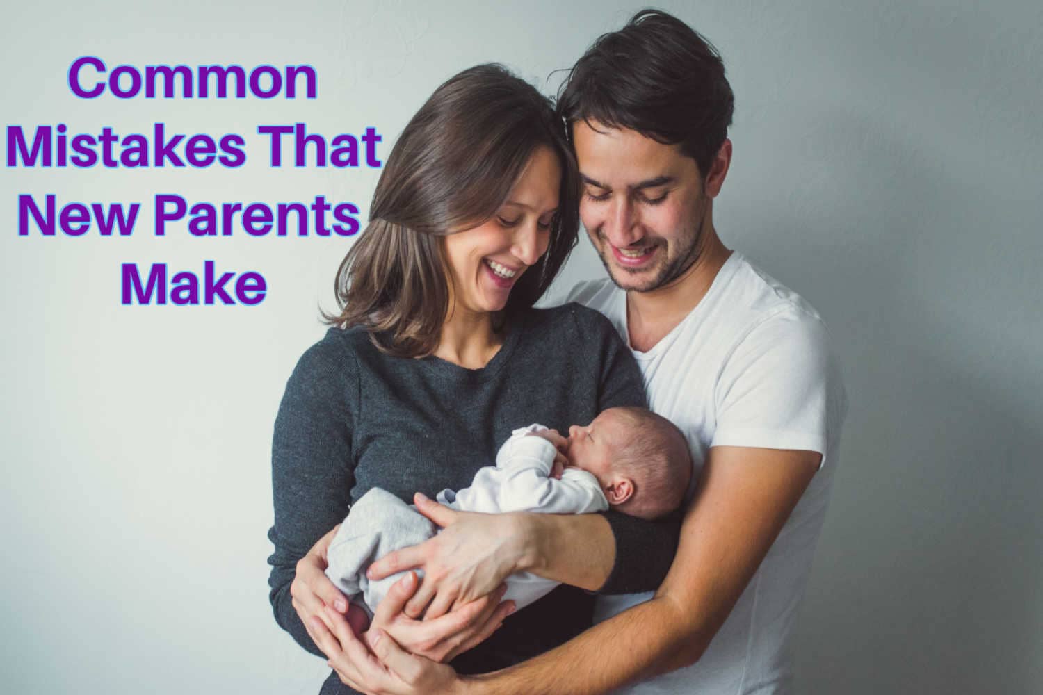 10 Common Mistakes That New Parents Make - Being The Parent